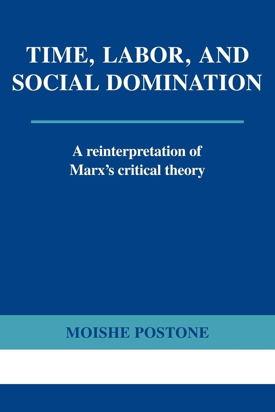 Time, labor, and social domination: a reinterpretation of Marx's ...