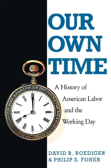 Our Own Time: A History of American Labor and the Working Day - David R ...