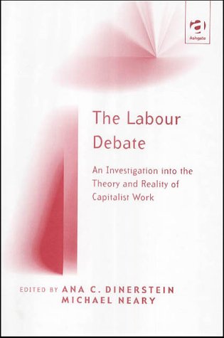 The Labour Debate: An Investigation into the Theory and Reality of Capitalist Work - Ana C ...