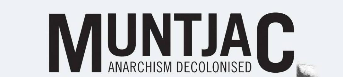 Muntjac: Anarchism decolonised magazine | libcom.org