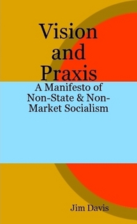 Vision and praxis: A manifesto of non-state and non-market socialism - Jim Davis | libcom.org